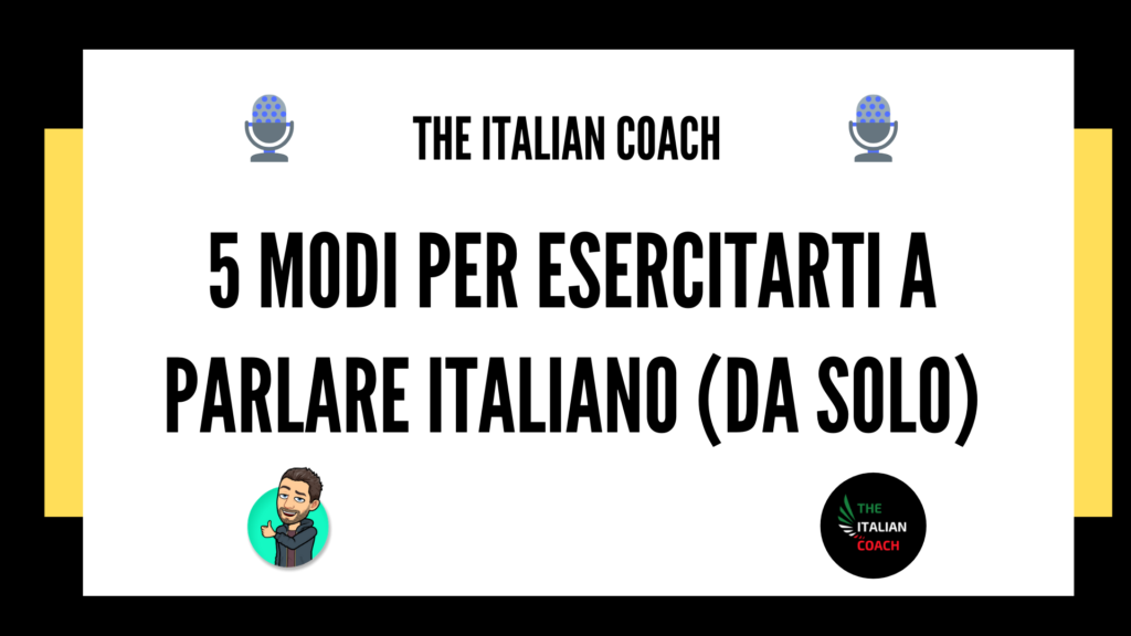 #039 - 5 modi per esercitarti da solo a parlare italiano - The Italian ...